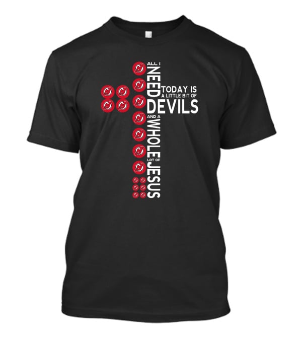 All I Need Today Is A Little Bit Of Devils And A Whole Lot Of Jesus T-Shirt