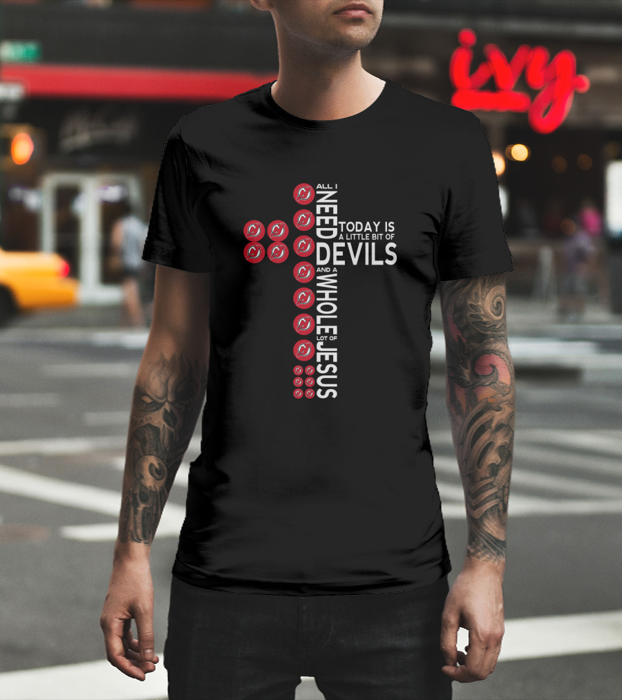 All I Need Today Is A Little Bit Of Devils And A Whole Lot Of Jesus T-Shirt