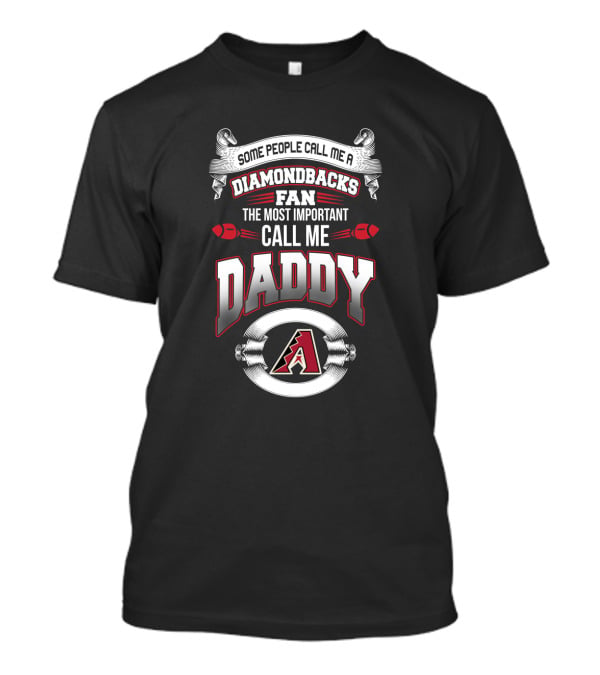Some People Call Me Arizona Diamondbacks Fan Most Important Call Me Daddy T-Shirt