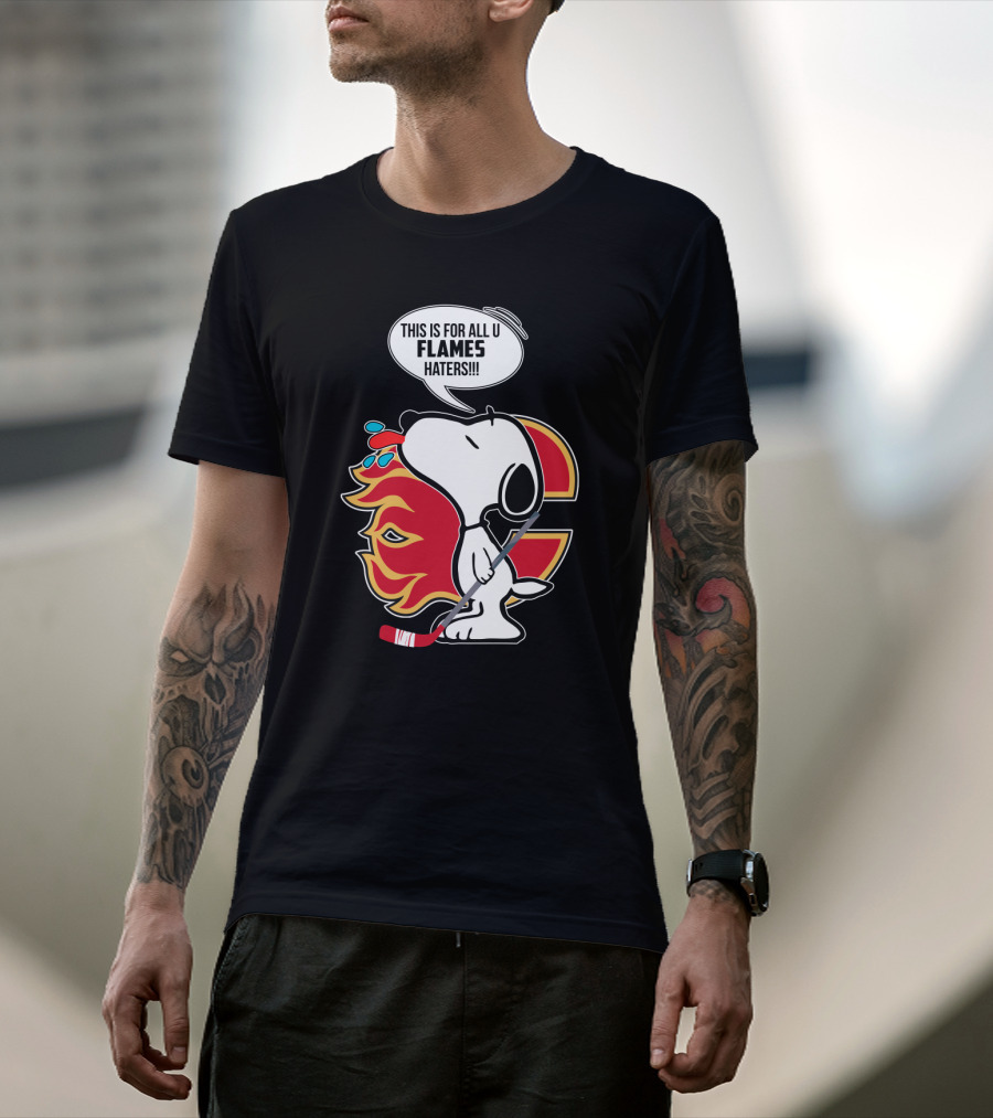 Snoopy Hockey And Calgary Flames Fans This Is For All U Flames Haters T-Shirt