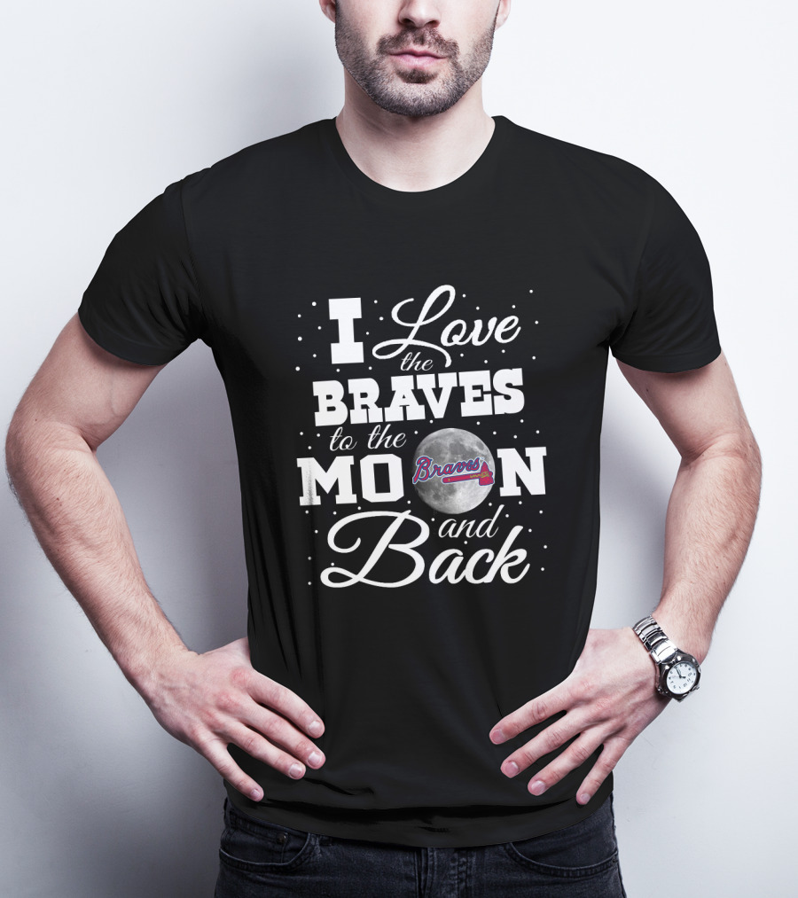 I Love The Braves To The Moon And Back Atlanta Braves T-Shirt