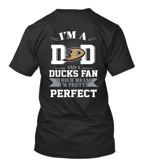 I'm A Dad And A Ducks Fan Which Means I'm Pretty Perfect T-Shirt
