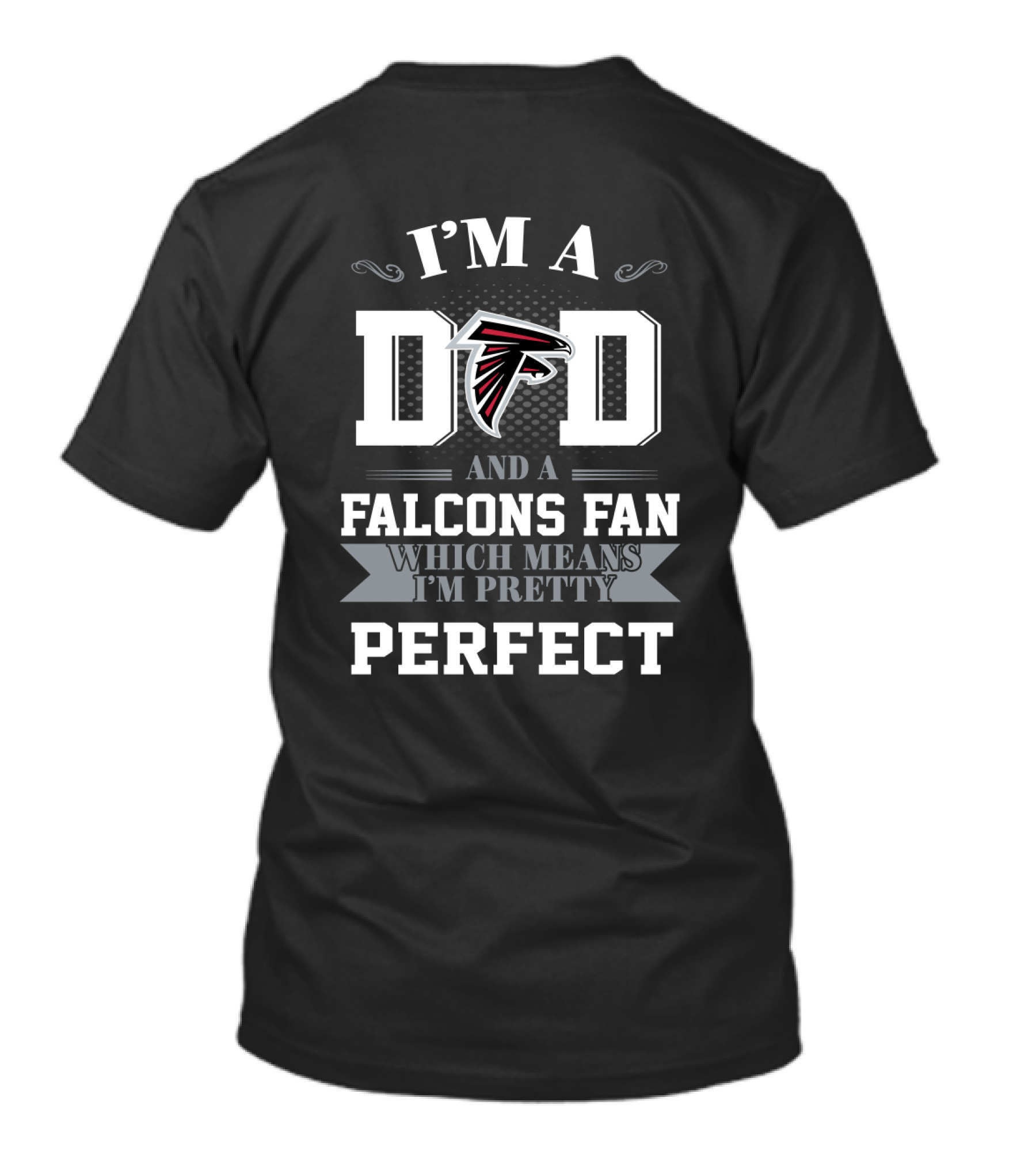 I'm A Dad And A Falcons Fan Which Means I'm Pretty Perfect T-Shirt