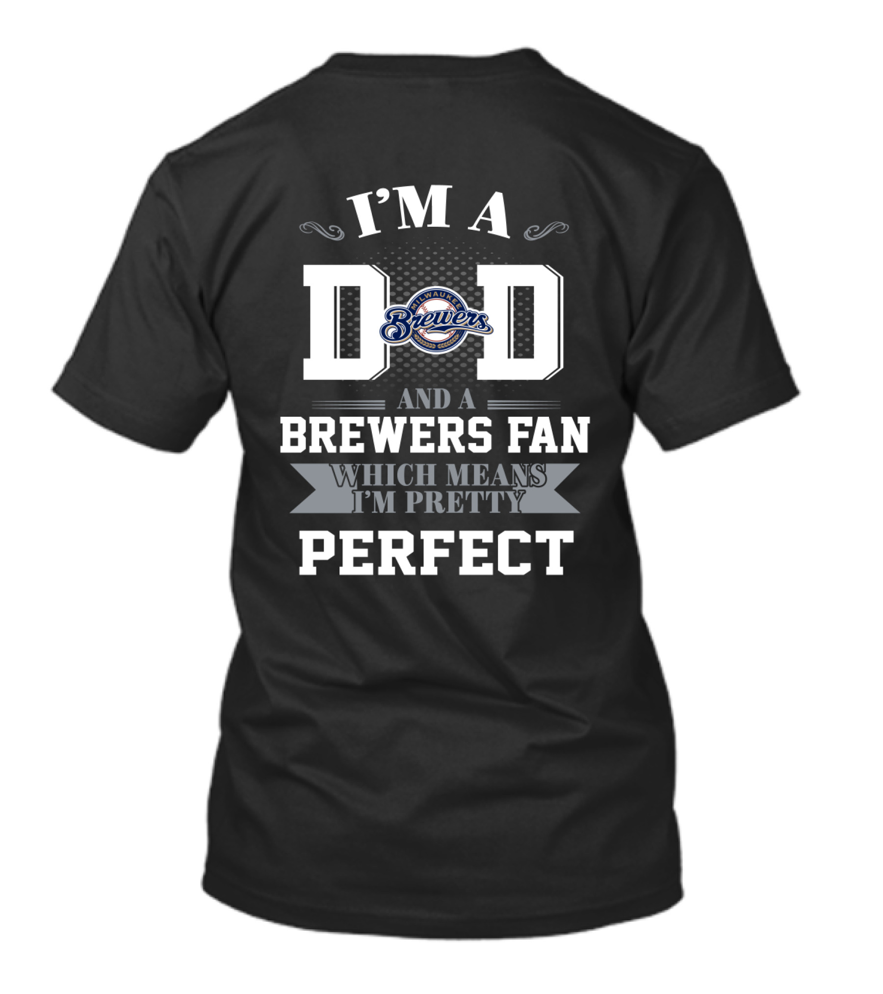 I'm A Dad And A Milwaukee Brewers Fan Which Means I'm Pretty Perfect T-Shirt