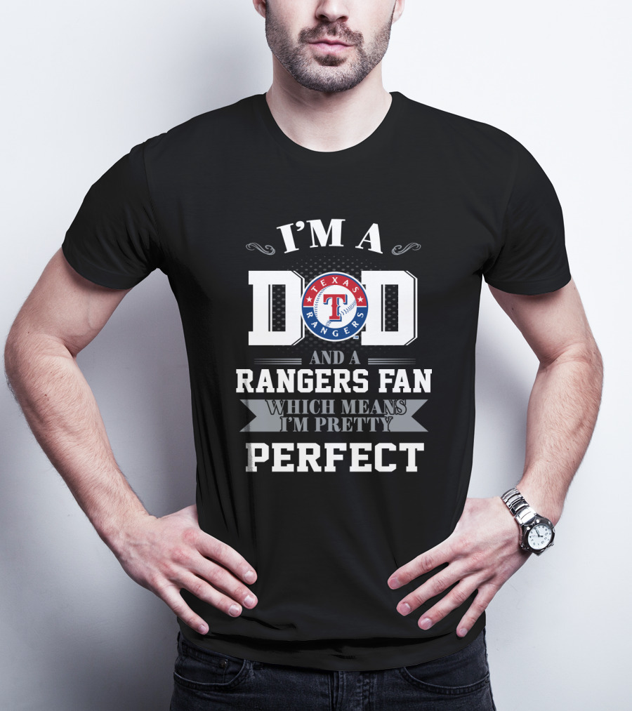I'm A Dad And A Texas Rangers Fan Which Means I'm Pretty Perfect T-Shirt