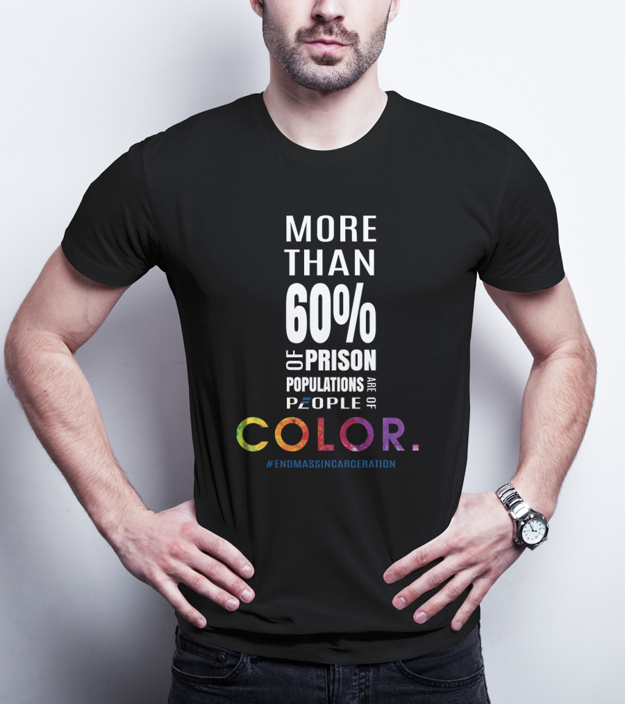 More Than 60 Percent Of Prison Populations Are People Of Color #EndMassIncarceration T-Shirt