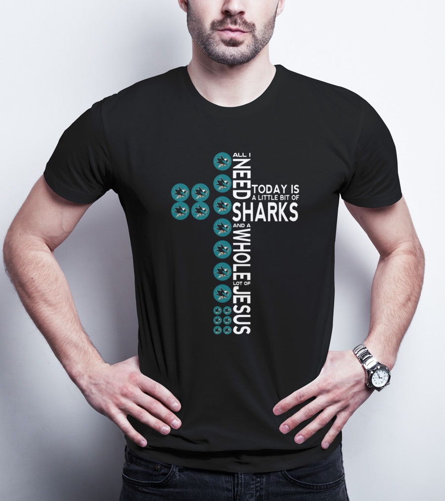 All I Need Today Is A Little Bit Of Sharks And A Whole Lot Of Jesus San Jose Sharks Fans T-Shirt