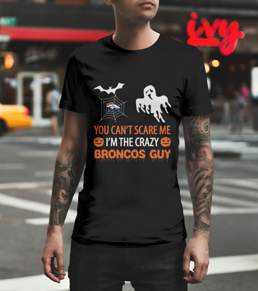 Halloween You Can't Scare Me I'm The Crazy Broncos Guy T-Shirt