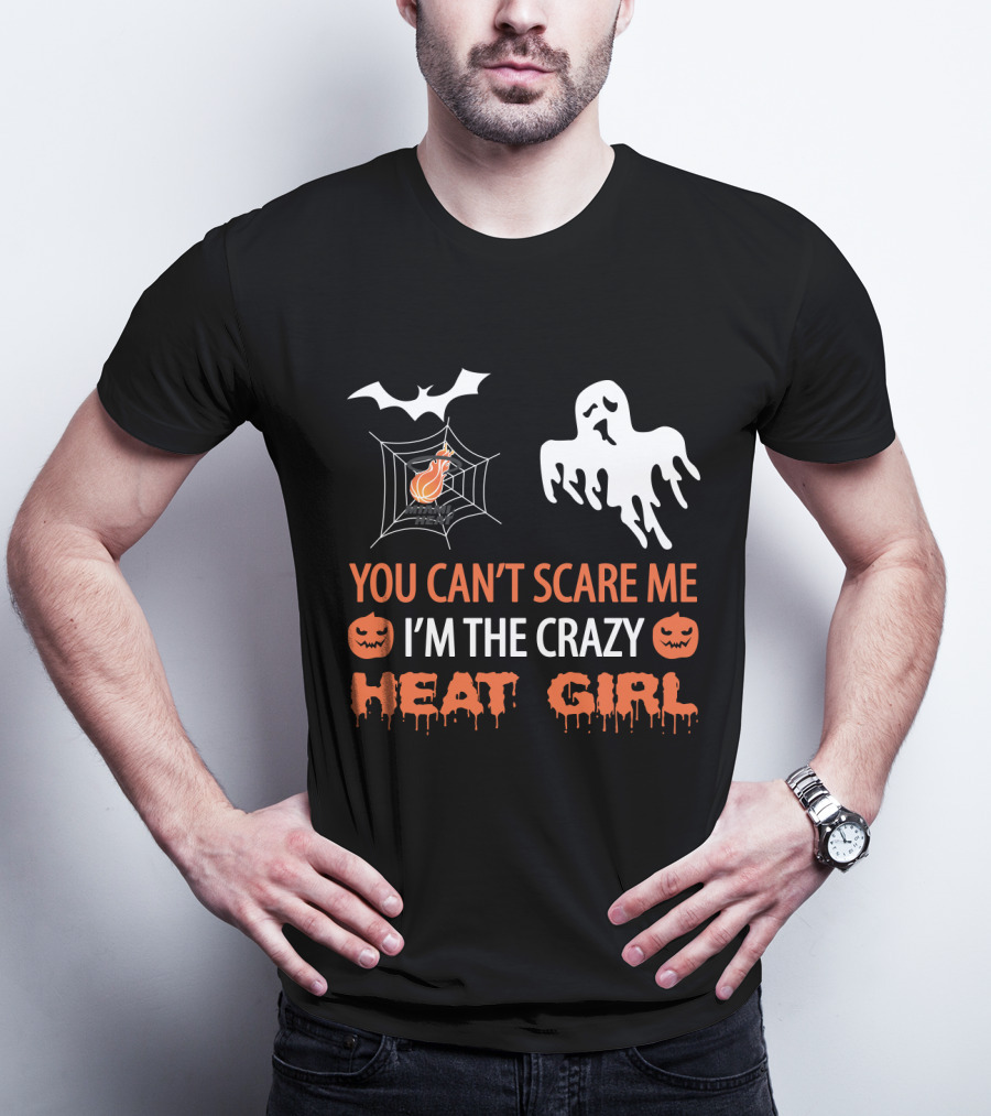 You Can’t Scare Me I’m The Crazy Heat Girl Halloween T-Shirt