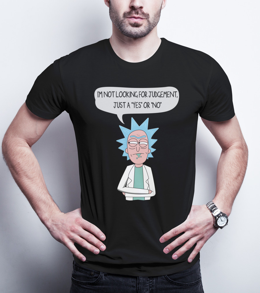 Rick And Morty Rick Sanchez Not Looking For Judgement Just A Yes Or No T-Shirt
