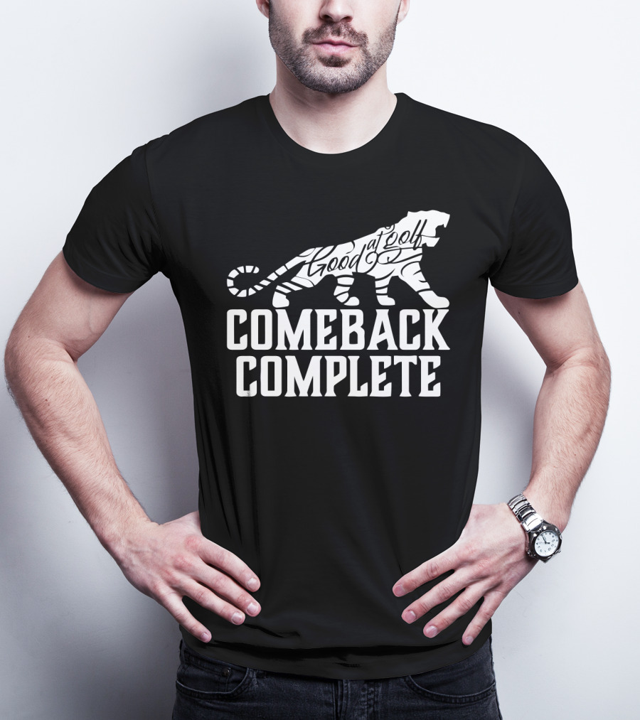 Comeback Complete Tiger Good At Golf Tiger Woods Fans T-Shirt