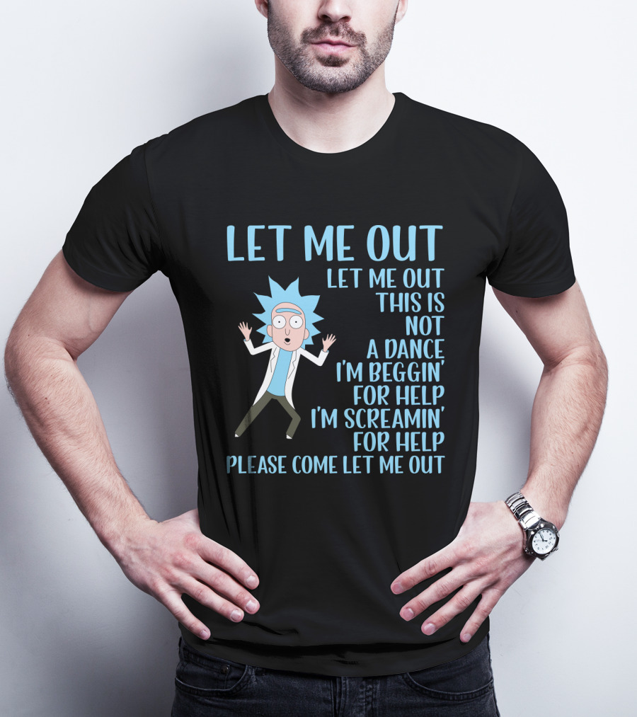 Rick And Morty Let Me Out Beggin' For Help Funny Design For Fans T-Shirt