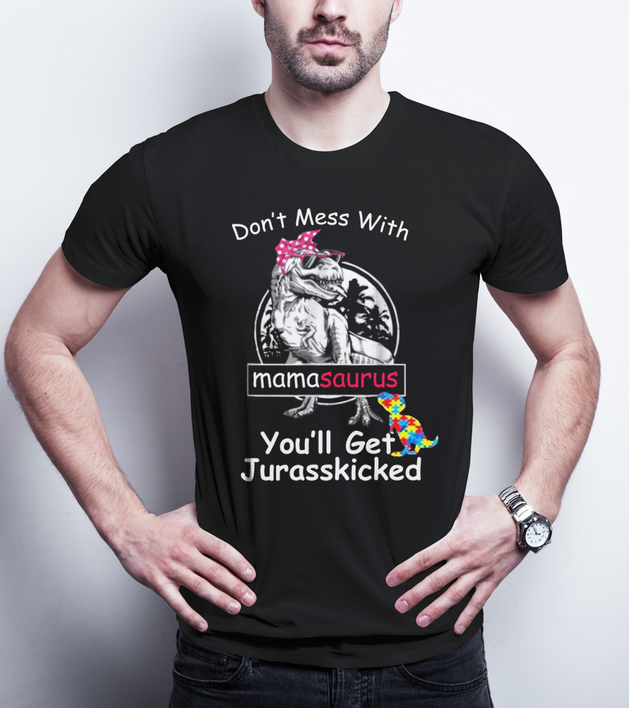 Don't Mess With Mamasaurus You'll Get Jurasskicked Dinosaur T-Shirt