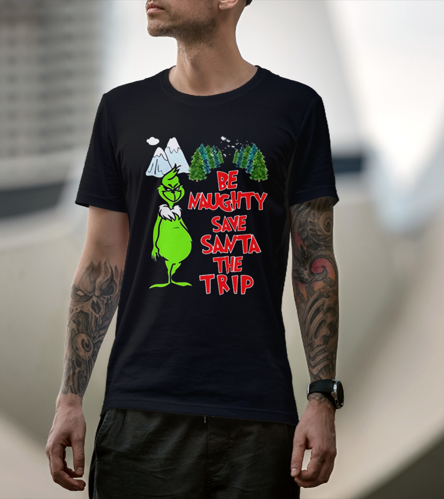 Grinch Be Naughty Save Santa The Trip Christmas Humor Mountaintop Trees T-Shirt