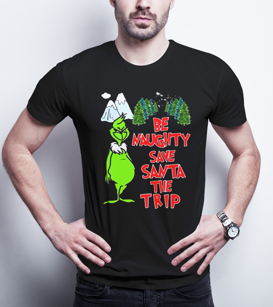 Grinch Be Naughty Save Santa The Trip Christmas Humor Mountaintop Trees T-Shirt