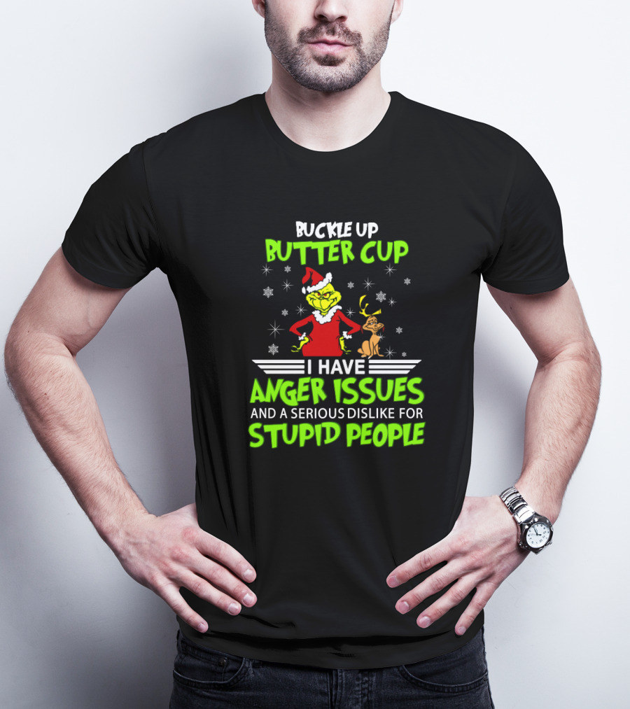 Buckle Up Buttercup Grinch I Have Anger Issues Serious Dislike For Stupid People T-Shirt