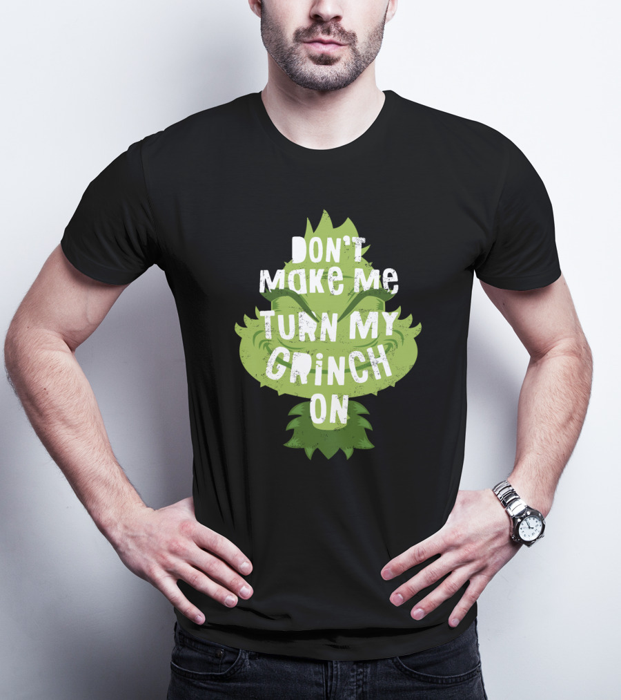 Don't Make Me Turn My Grinch On Grumpy Holiday Character Humor T-Shirt