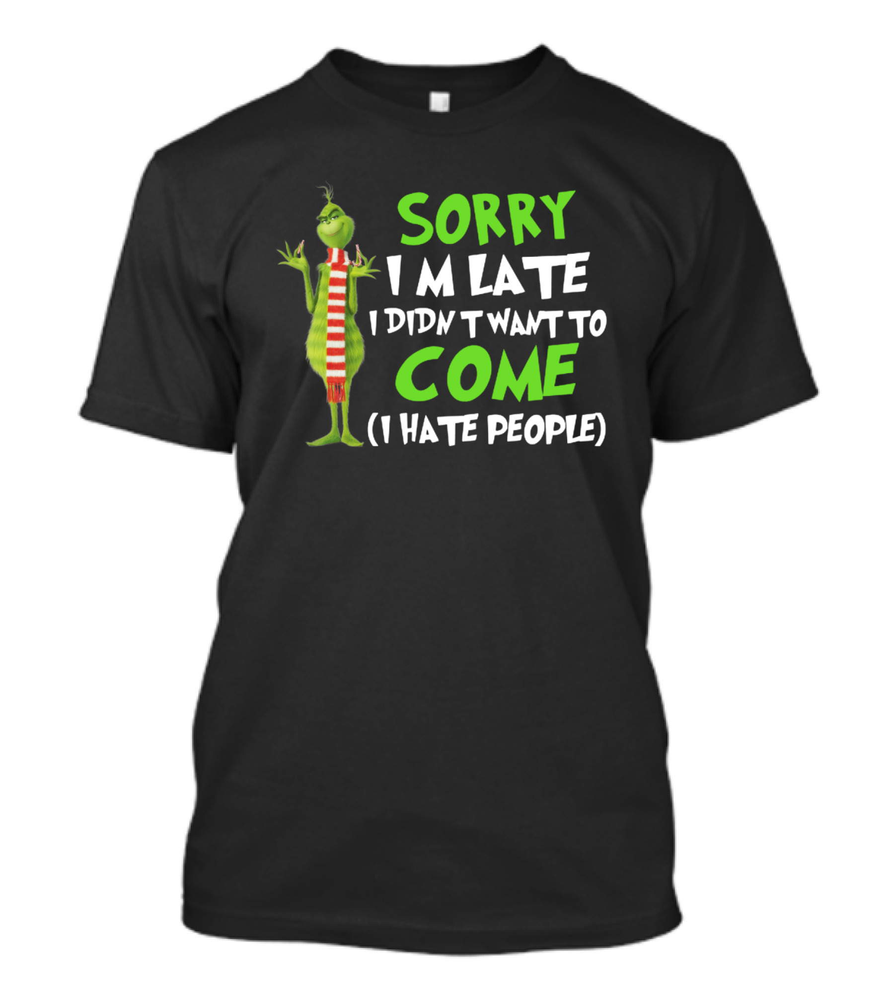 Grinch Sorry I'm Late I Didn't Want To Come I Hate People T-Shirt