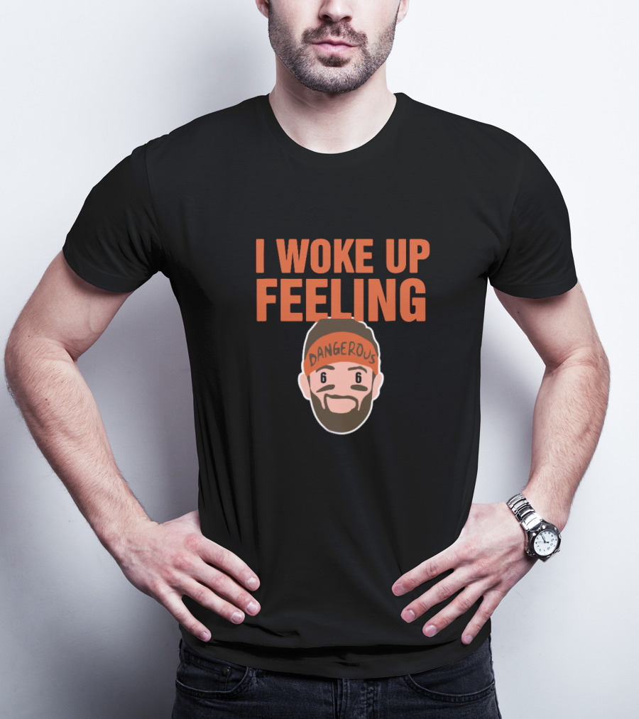 I Woke Up Feeling Dangerous Baker Mayfield Fans T-Shirt