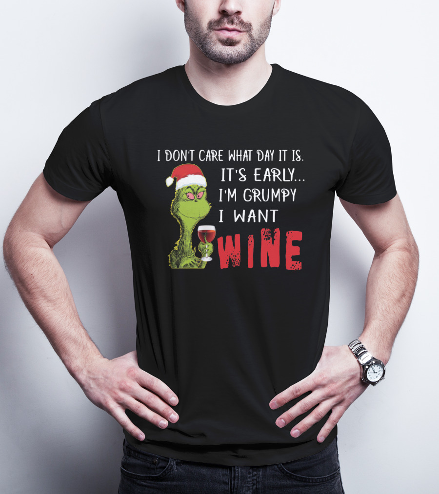 I Don't Care What Day It Is It's Early I'm Grumpy I Want Wine Grinch T-Shirt