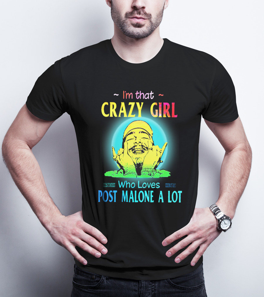 I'm That Crazy Girl Who Loves Post Malone A Lot T-Shirt