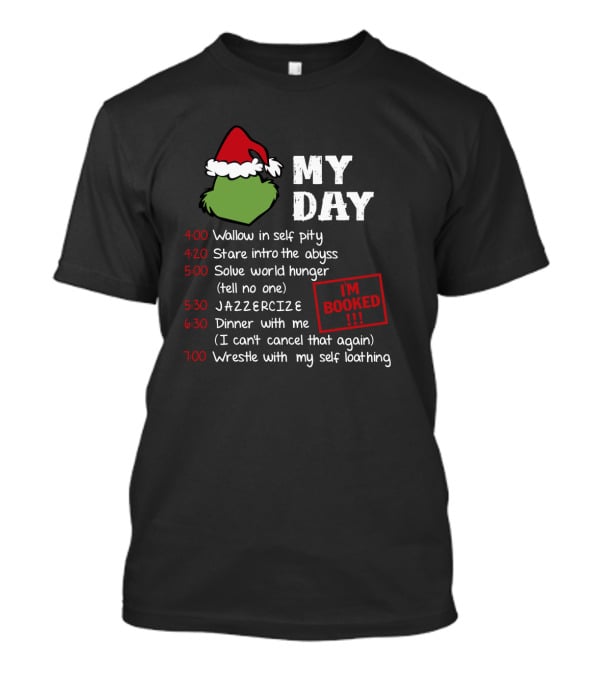 My Day Schedule Grinch Christmas Timetable With Self Pity Jazzercise And Self Loathing T-Shirt