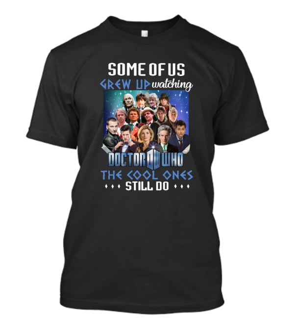 Some Of Us Grew Up Watching Doctor Who The Cool Ones Still Do T-Shirt
