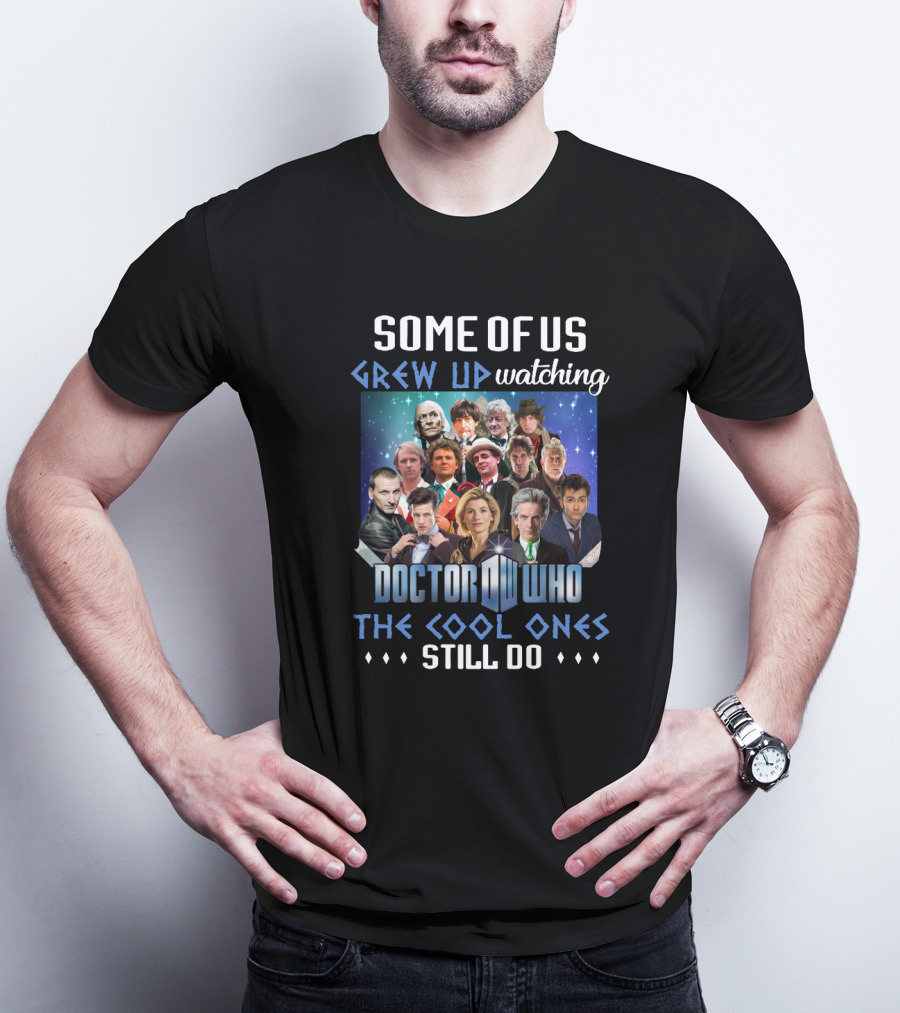 Some Of Us Grew Up Watching Doctor Who The Cool Ones Still Do T-Shirt