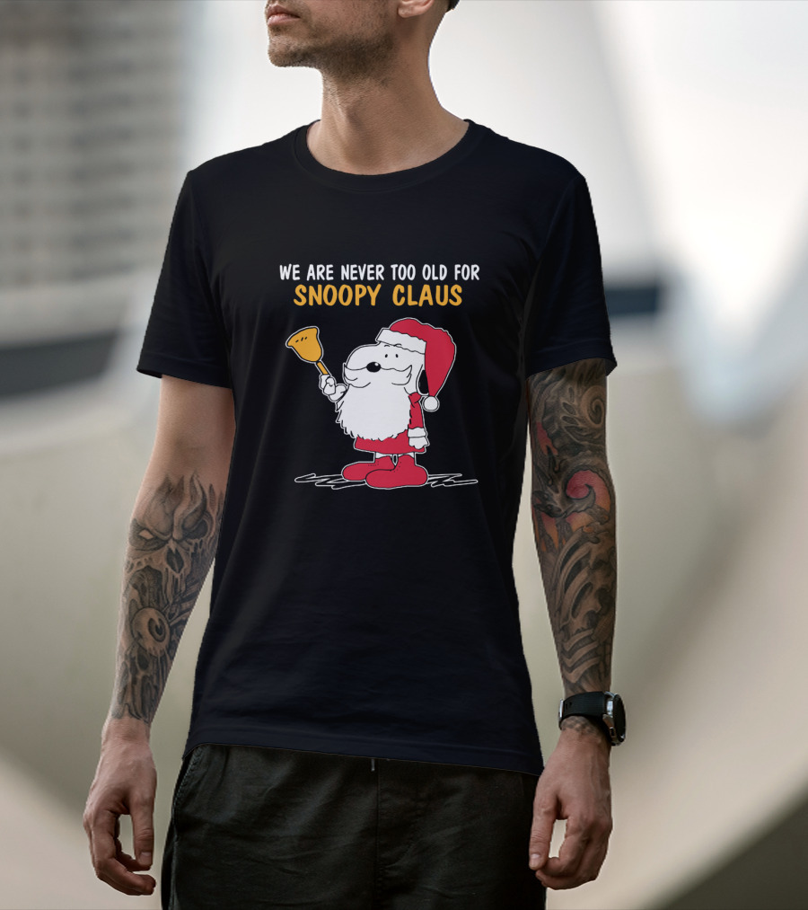 We Are Never Too Old For Snoopy In Santa Claus Outfit Holding Christmas Bell T-Shirt