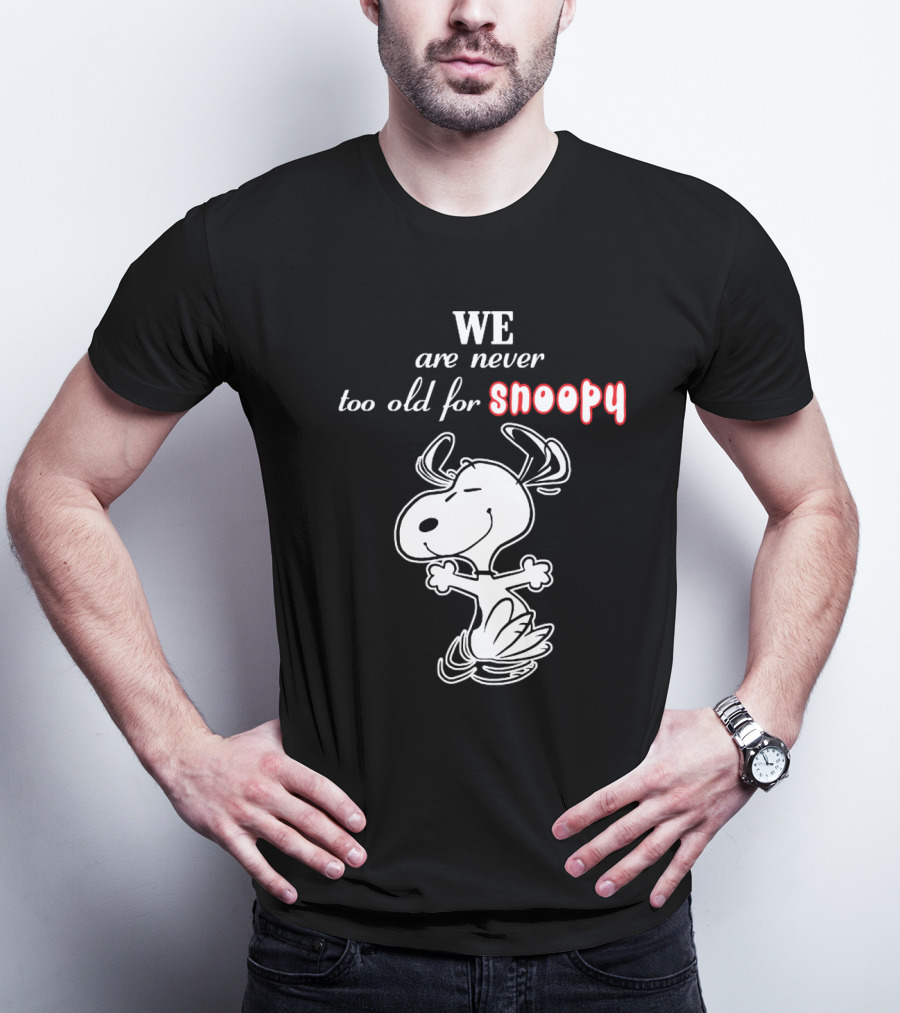 We Are Never Too Old For Snoopy T-Shirt