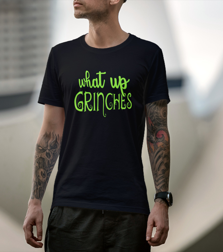 What Up Grinches Festive Holiday Humor In Green Text T-Shirt
