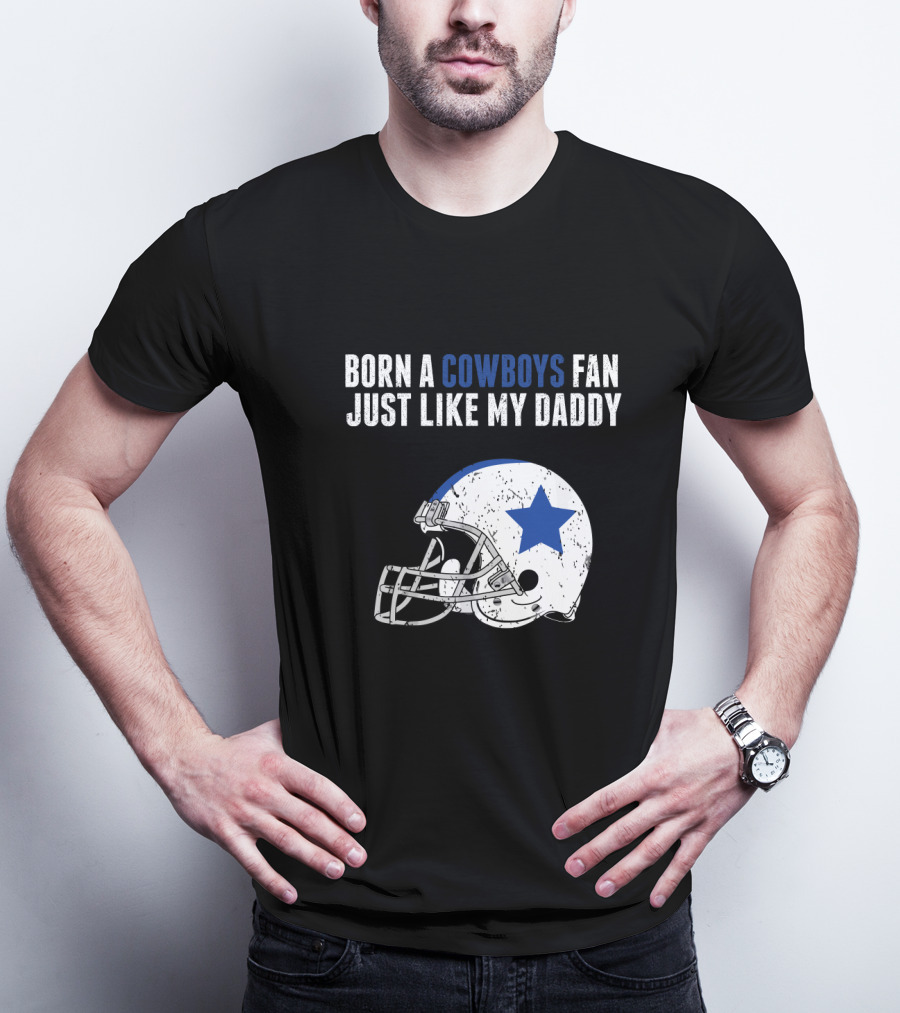 Born A Cowboys Fan Just Like My Daddy Helmet Design NFL T-Shirt