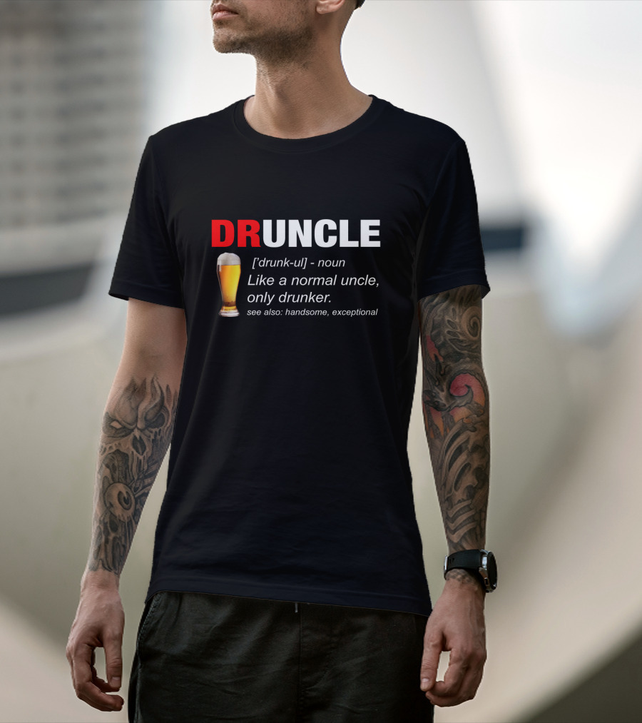 Druncle Beer Like A Normal Uncle Only Drunker Handsome Exceptional T-Shirt