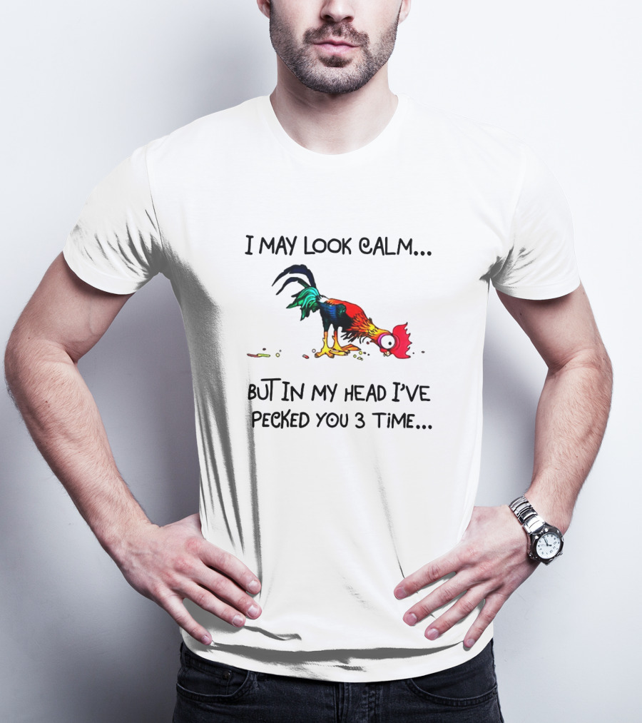 I May Look Calm But In My Head I've Pecked You 3 Times Cartoon Rooster T-Shirt