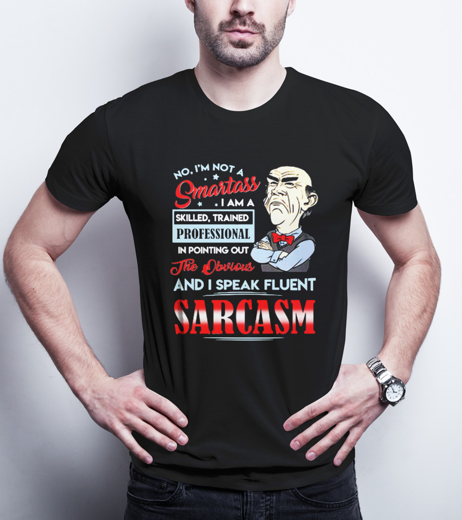 Walter Jeff Dunham No I'm Not A Smartass Skilled Trained Professional Pointing Out The Obvious I Speak Fluent Sarcasm T-Shirt