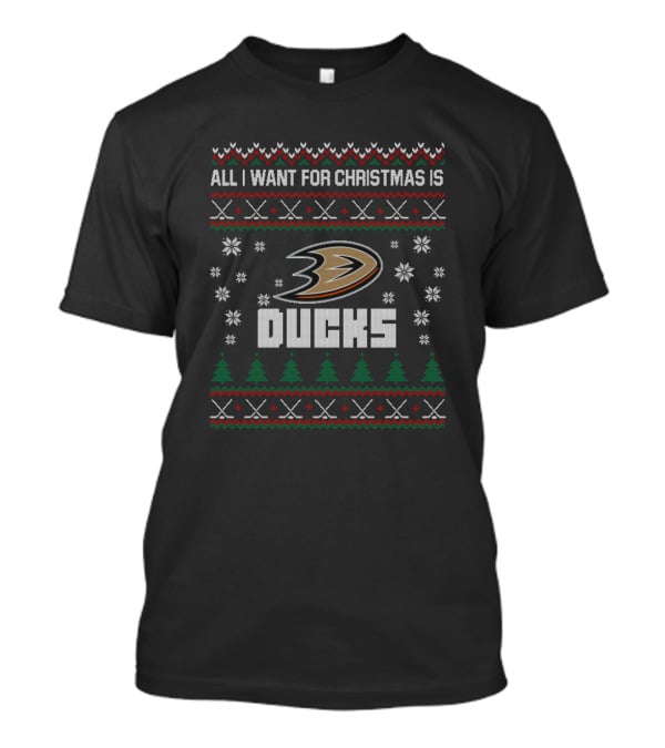 All I Want For Christmas Is Ducks Ugly Sweater Anaheim Fans T-Shirt