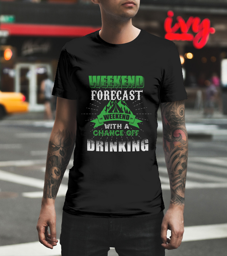 Weekend Forecast Chance Of Drinking T-Shirt