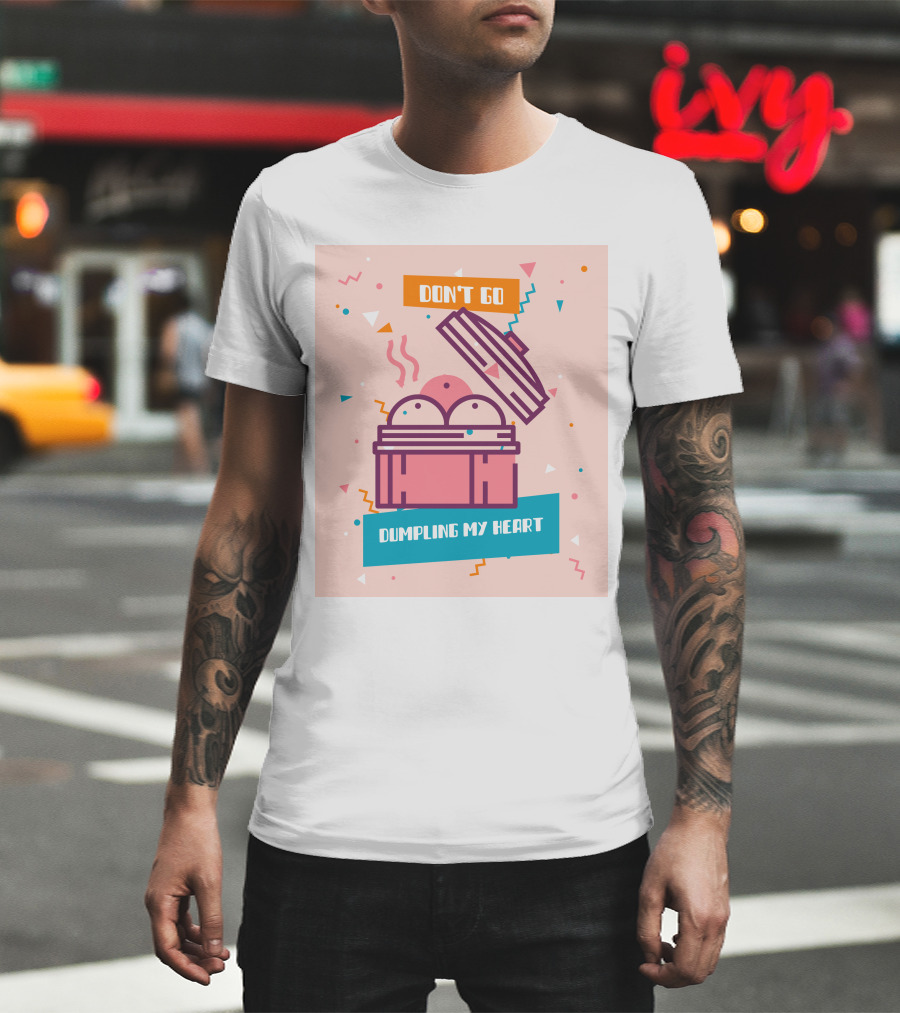 Don't Go Dumpling My Heart T-Shirt