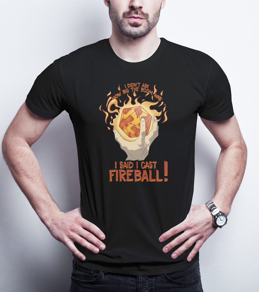 I Didn't Ask How Big The Room Was I Said I Cast Fireball T-Shirt