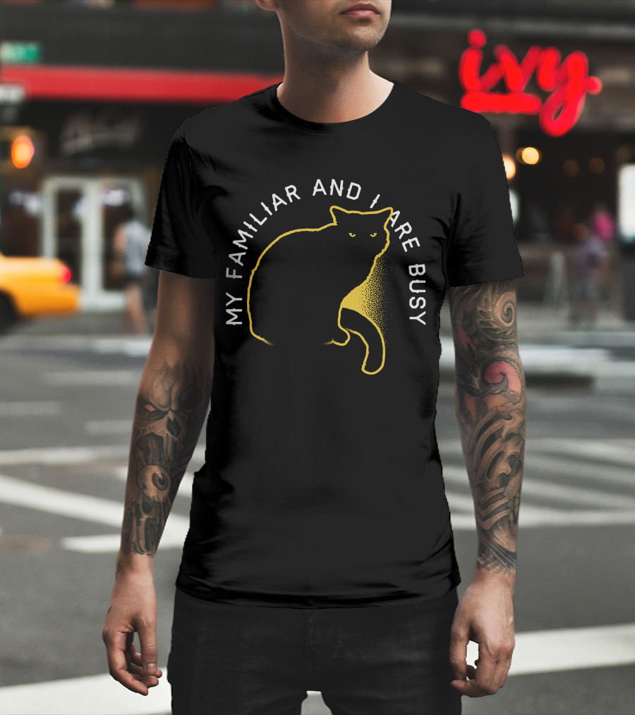 My Familiar And I Are Busy Cat T-Shirt