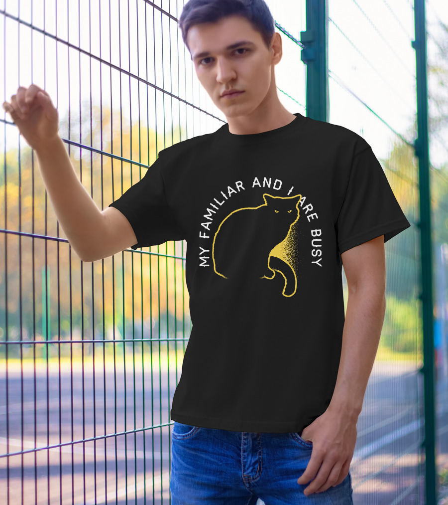 My Familiar And I Are Busy Cat T-Shirt