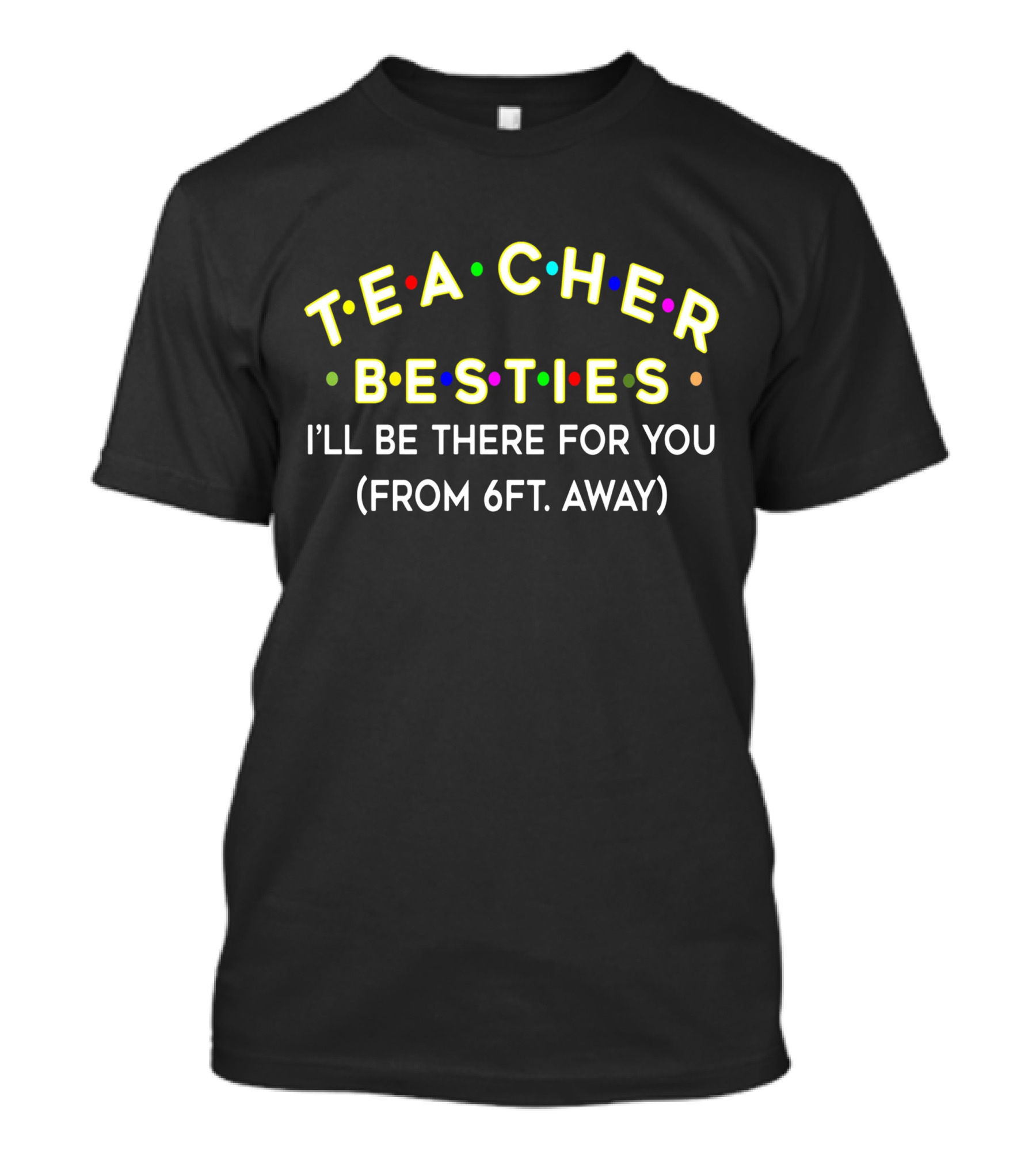 Teacher Besties I'll Be There For You From 6Ft Away T-Shirt