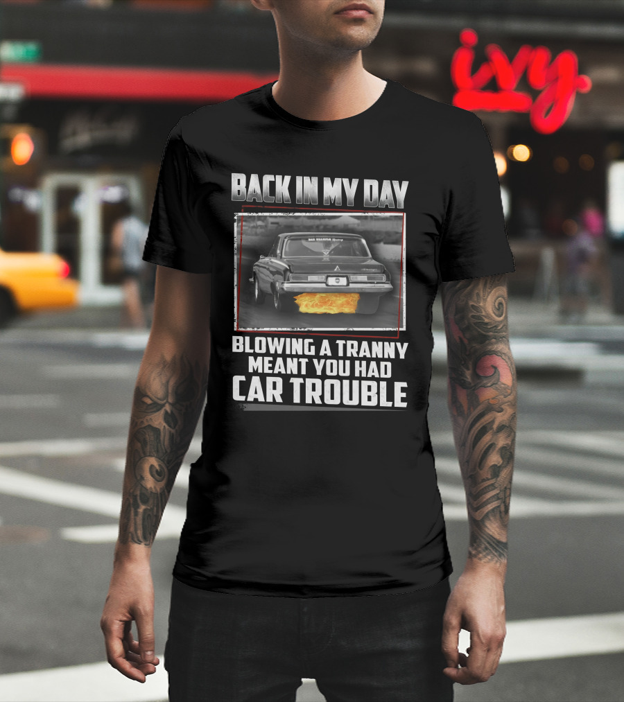 Back In My Day Blowing A Tranny Meant You Had Car Trouble T-Shirt