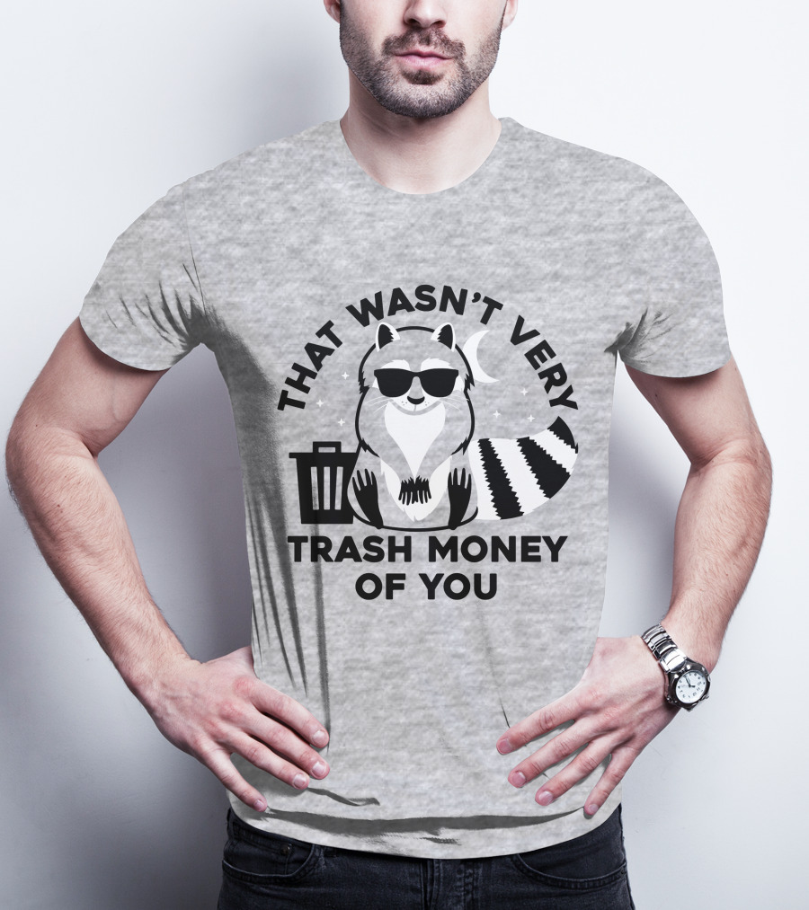 That Wasn't Very Trash Money Of You Cool Raccoon With Sunglasses By Trashcan Under Moon And Stars T-Shirt