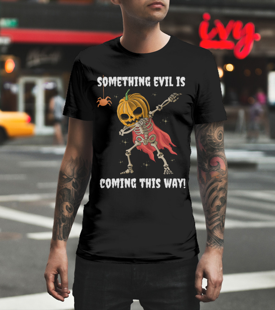 SOMETHING EVIL IS COMING THIS WAY DABBING PUMPKIN SKELETON HALLOWEEN T-Shirt