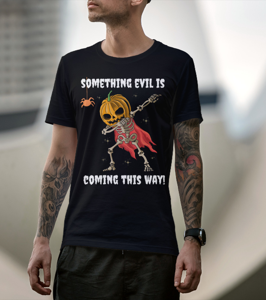 SOMETHING EVIL IS COMING THIS WAY DABBING PUMPKIN SKELETON HALLOWEEN T-Shirt