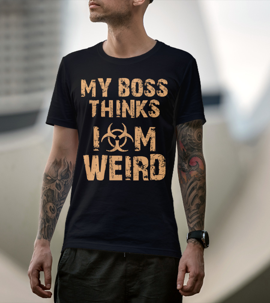 My Boss Thinks I Am Weird Biohazard T-Shirt