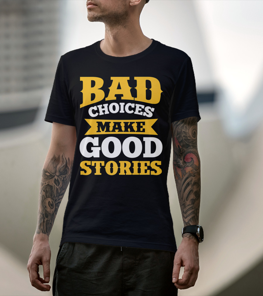 Bad Choices Make Good Stories Sarcastic Bold Yellow T-Shirt