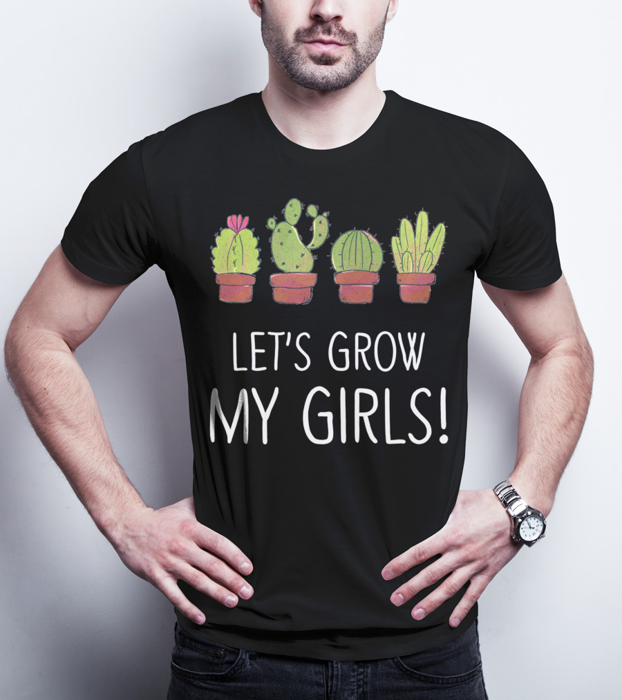 Let's Grow My Girls Cactus Gardener Botanical Plant Lover T-Shirt