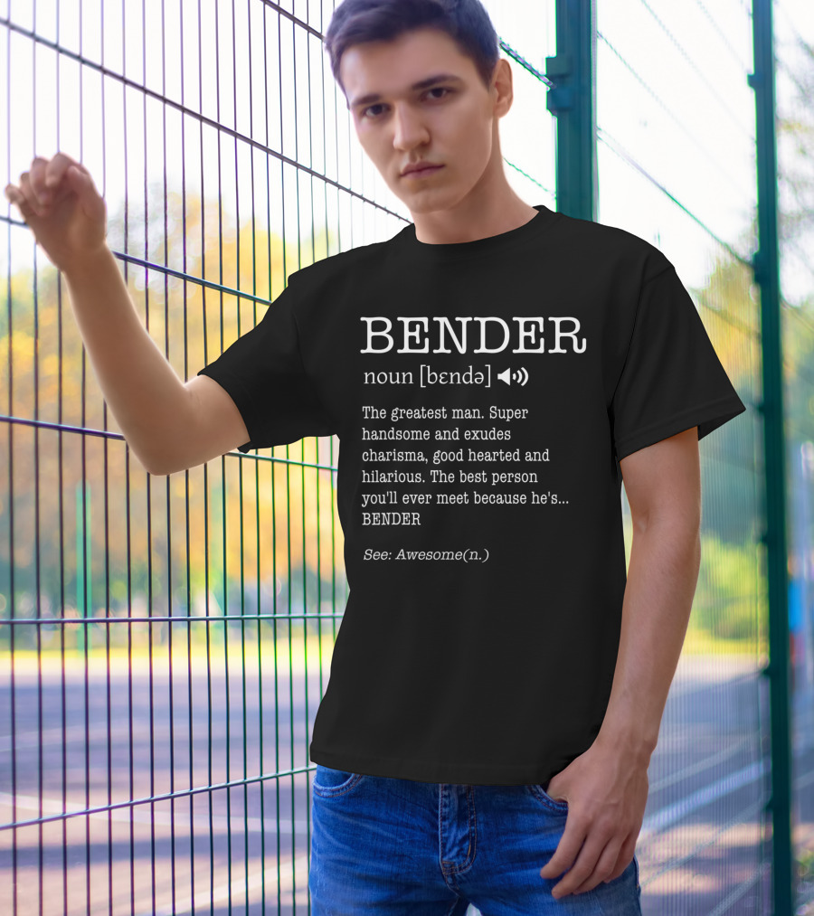 Bender Noun Definition Greatest Man Super Handsome Charisma Hilarious Awesome T-Shirt